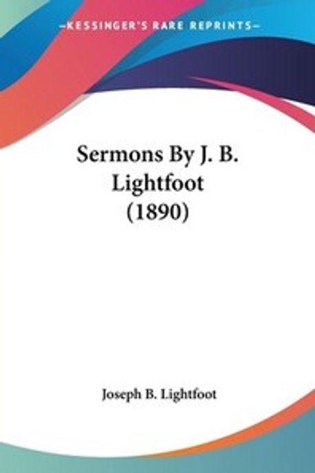 Sermons By J. B. Lightfoot (1890) | Lightfoot, Joseph B. - 교보문고