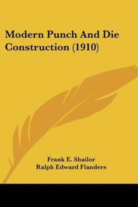 Modern Punch And Die Construction (1910) | Shailor, Frank E. - 교보문고