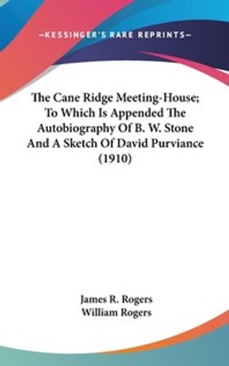 The Cane Ridge Meeting-House; To Which Is Appended The Autobiography Of ...