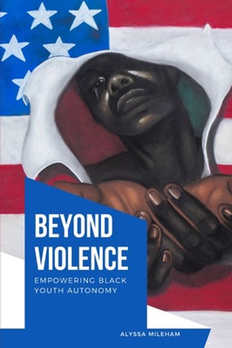 Beyond Violence Empowering Black Youth Autonomy | Mileham, Alyssa - 교보문고