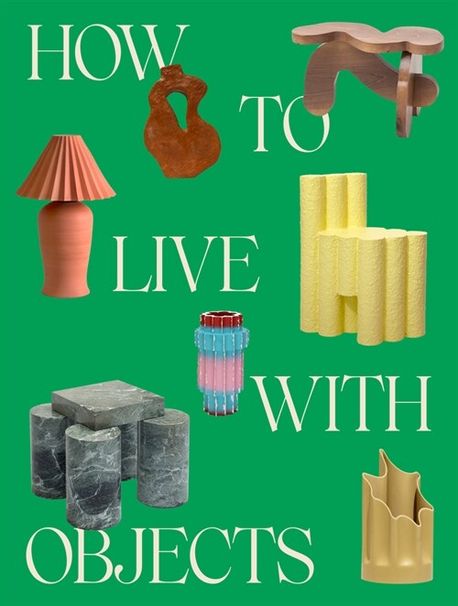 How to Live with Objects | Khemsurov, Monica - 교보문고
