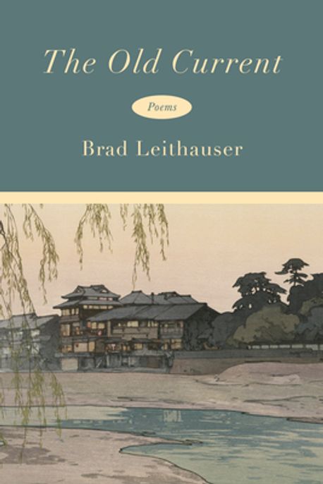 The Old Current | Leithauser, Brad - 교보문고