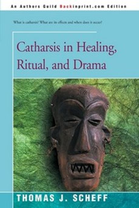 Catharsis in Healing, Ritual, and Drama | Scheff, Thomas J. - 교보문고