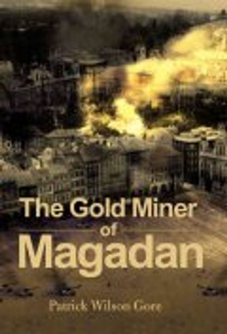 The Gold Miner of Magadan | Gore, Patrick Wilson - 교보문고
