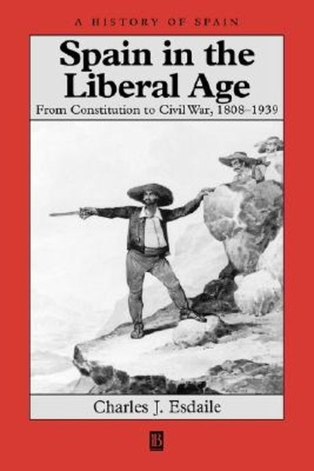 Spain in the Liberal Age : From Constitution to Civil War, 1808-1939 ...