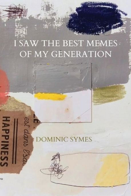 I Saw the Best Memes of My Generation | Symes, Dominic - 교보문고
