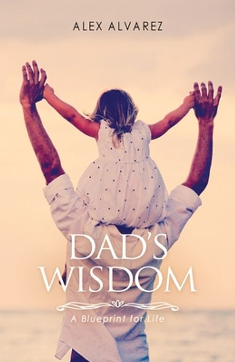 Dad's Wisdom | Alvarez, Alex Alberto - 교보문고