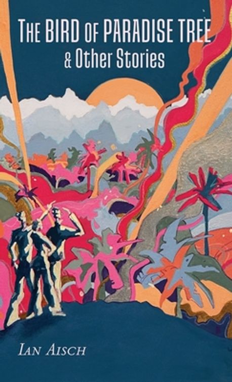 The Bird of Paradise Tree & Other Stories | Jones, Evan David - 교보문고