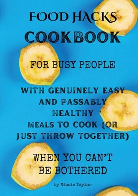 Food Hacks Cookbook | Taylor, Nicole - 교보문고