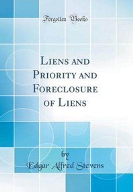 Liens and Priority and Foreclosure of Liens (Classic Reprint) | Stevens ...