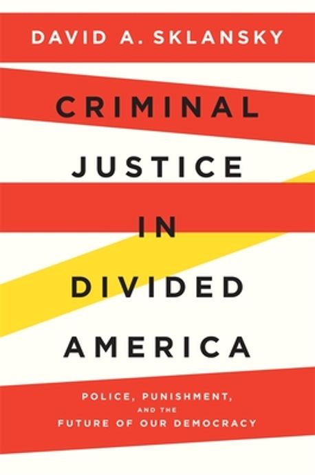 Criminal Justice in Divided America | David A. Sklansky - 교보문고