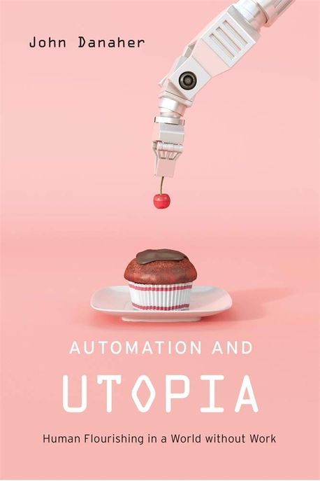 Automation and Utopia | Danaher, John - 교보문고
