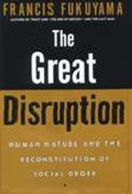 Great Disruption : Human Nature and the Reconstitution of Social Order ...