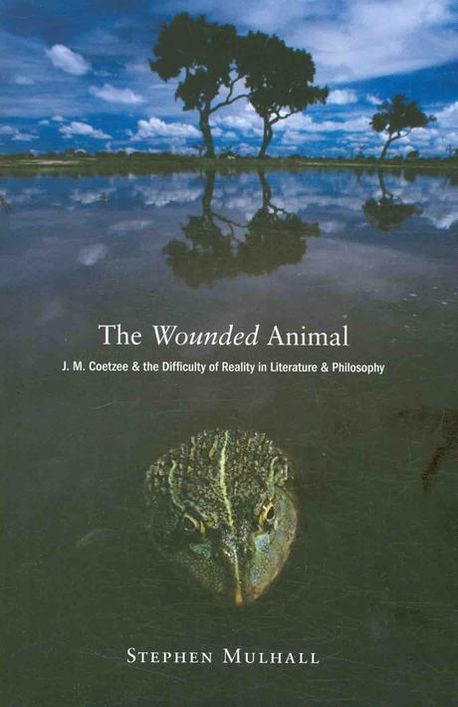 Wounded Animal : J. M. Coetzee and the Difficulty of Reality in ...