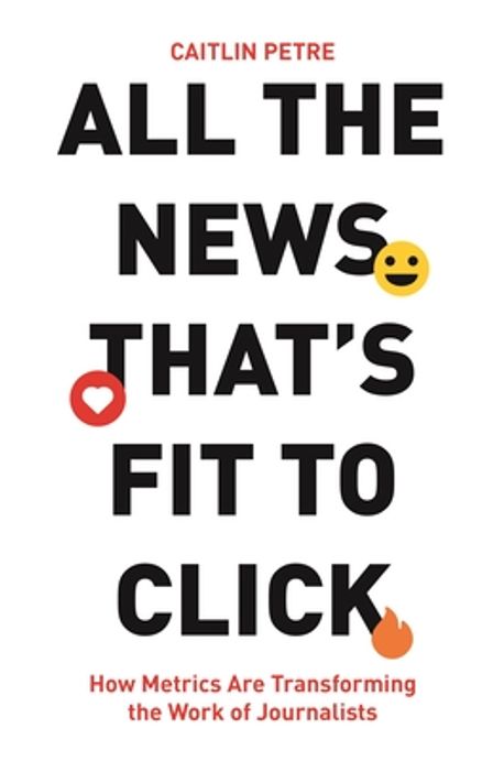 All the News That's Fit to Click | Caitlin Petre - 교보문고