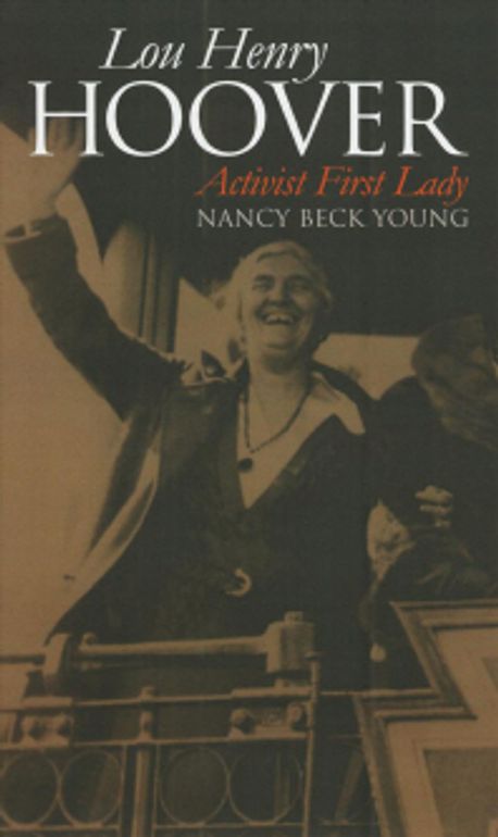 Lou Henry Hoover : Activist First Lady | Young, Nancy Beck - 교보문고
