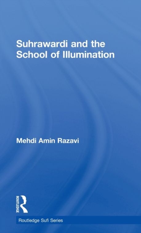 Suhrawardi and the School of Illumination | Aminrazavi, Mehdi Amin ...