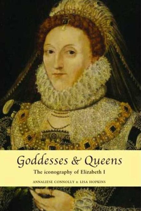 Goddesses and Queens : The Iconography of Elizabeth I | Connolly ...