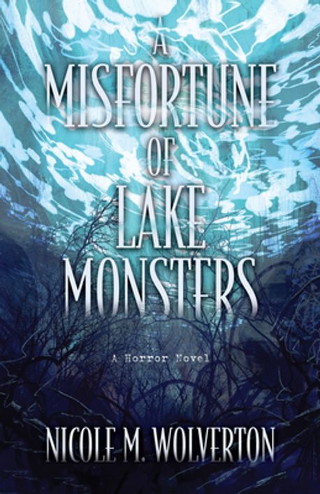 A Misfortune of Lake Monsters | Nicole M. Wolverton - 교보문고