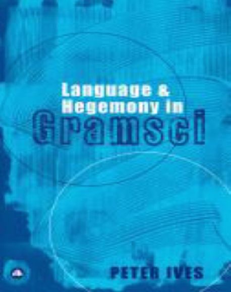 Language And Hegemony In Gramsci | Ives, Peter - 교보문고