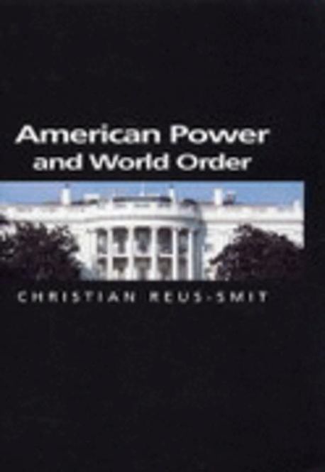 American Power and World Order | Reus-Smit, Christian/ Polity Press - 교보문고