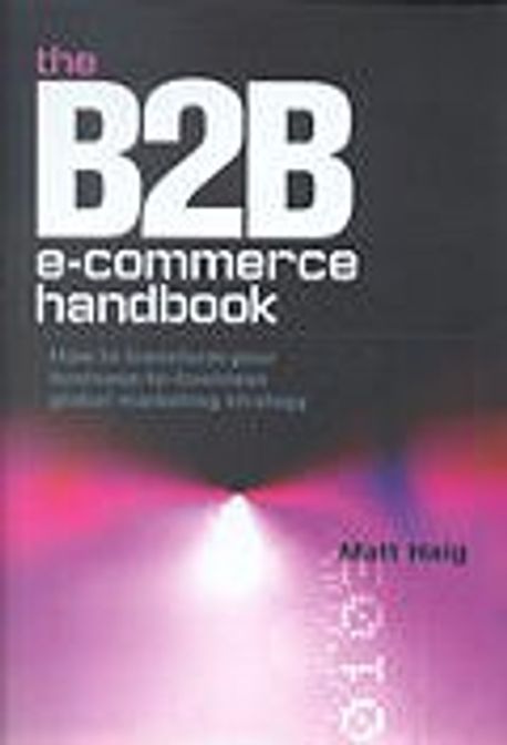 B2B E-Commerce Handbook : How to Transform Your Business-To-Business Global Marketing Strategy ...