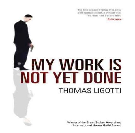My Work Is Not Yet Done | Thomas Ligotti - 교보문고