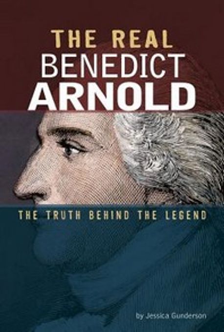 The Real Benedict Arnold | Gunderson, Jessica - 교보문고