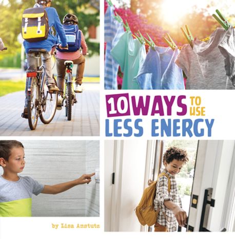 10 Ways to Use Less Energy | Amstutz, Lisa - 교보문고