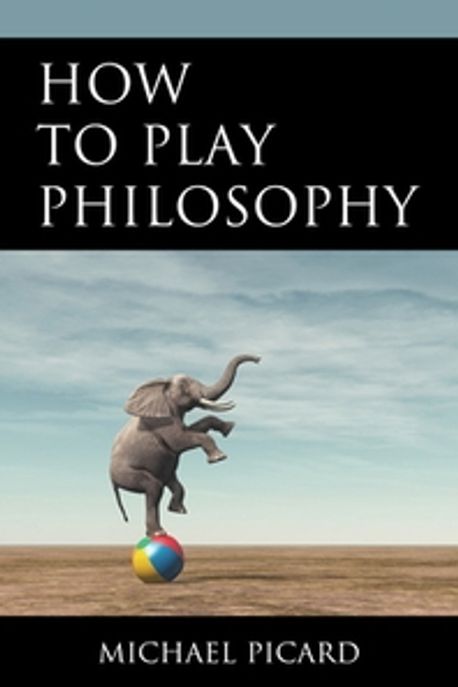 How to Play Philosophy | Picard, Michael - 교보문고
