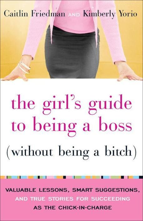 Girl's Guide to Being a Boss (without Being a Bitch) : Valuable Lessons ...