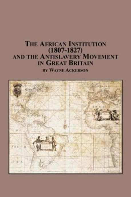 The African Institution (1807-1827) and the Antislavery Movement in ...