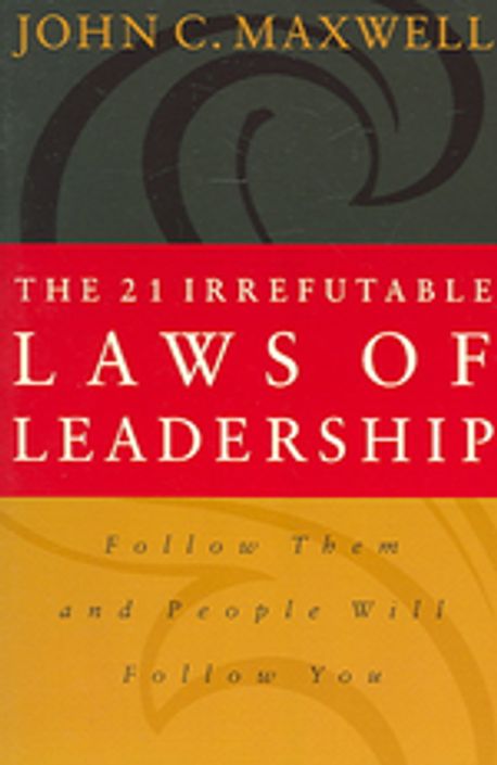 21 Irrefutable Laws Of Leadership : Follow Them and People Will Follow ...