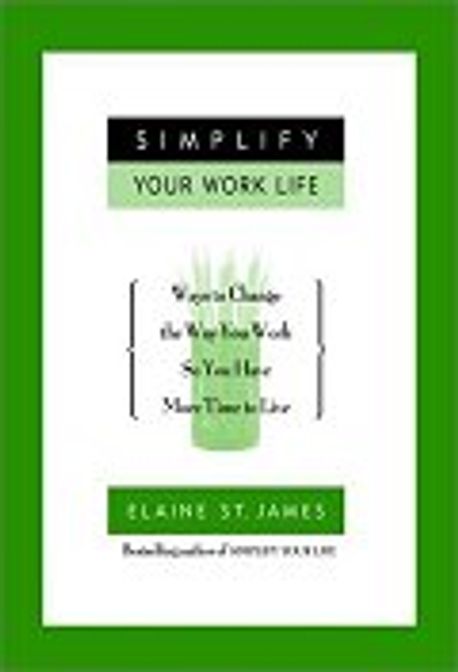 Simplify Your Work Life : 100 Ways to Change the Way You Work So You ...