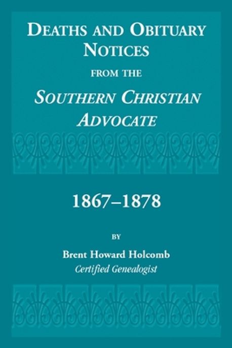 Deaths and Obituary Notices from the Southern Christian Advocate. 1867-1878 | Holcomb, Brent - 교보문고