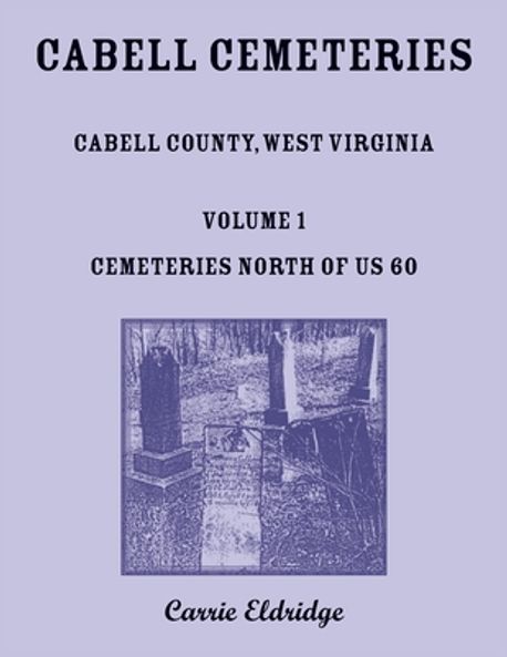 Cabell Cemeteries. Cabell County, West Virginia Volume 1, Cemeteries ...