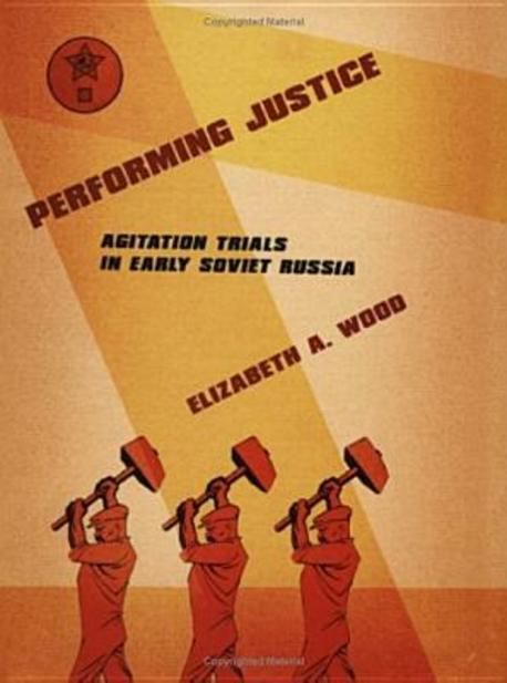 Performing Justice : Agitation Trials in Early Soviet Russia | Wood ...