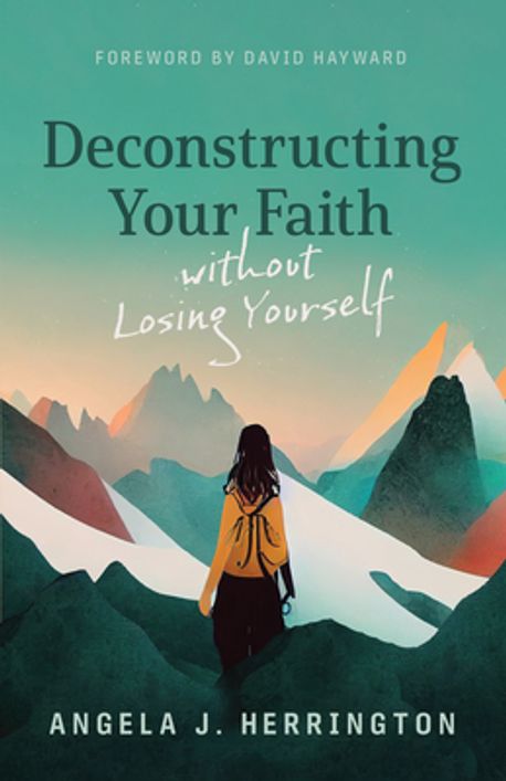 Deconstructing Your Faith Without Losing Yourself | Herrington, Angela J. - 교보문고