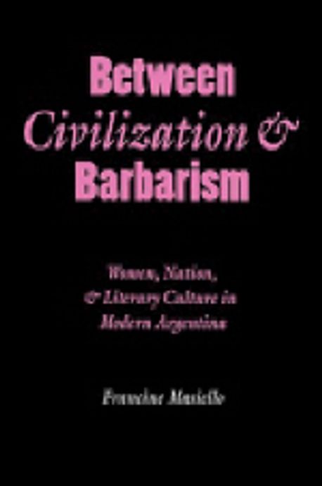 Between Civilization & Barbarism | Masiello, Francine - 교보문고