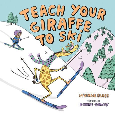Teach Your Giraffe to Ski | Elbee, Viviane - 교보문고