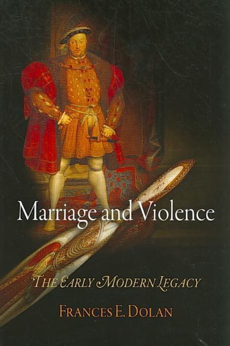 Marriage and Violence : The Early Modern Legacy | Dolan, Frances E. - 교보문고