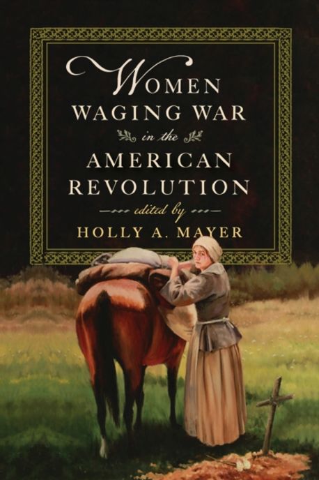 Women Waging War in the American Revolution | Mayer, Holly A. - 교보문고