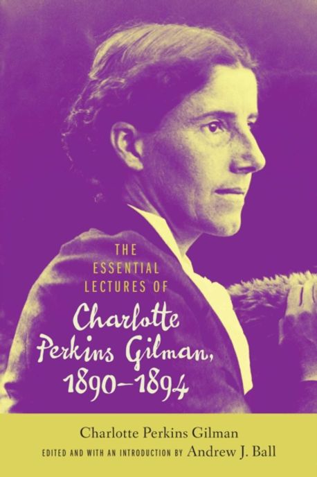 The Essential Lectures of Charlotte Perkins Gilman, 1890-1894 | Charlotte Perkins Gilman - 교보문고