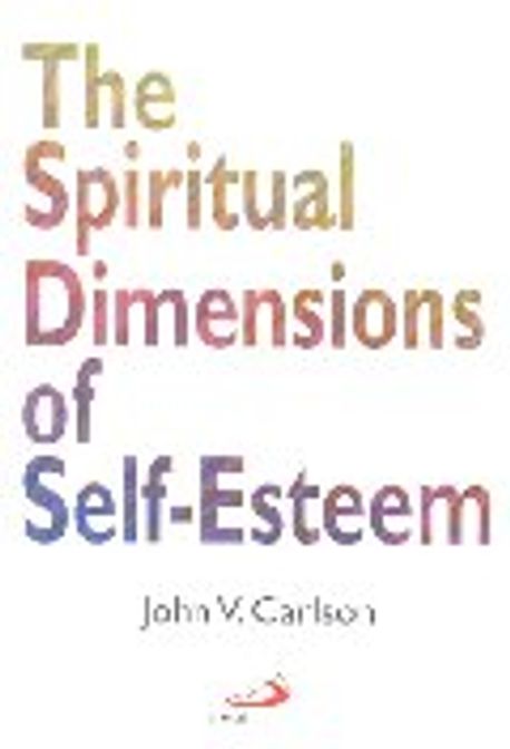 The Spiritual Dimensions of Self-Esteem | Carlson, John V. - 교보문고