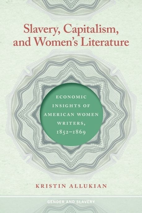 Slavery, Capitalism, and Women's Literature | Allukian, Kristin - 교보문고