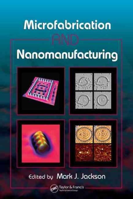 Microfabrication and Nanomanufacturing | Jackson, Mark J. (EDT) - 교보문고