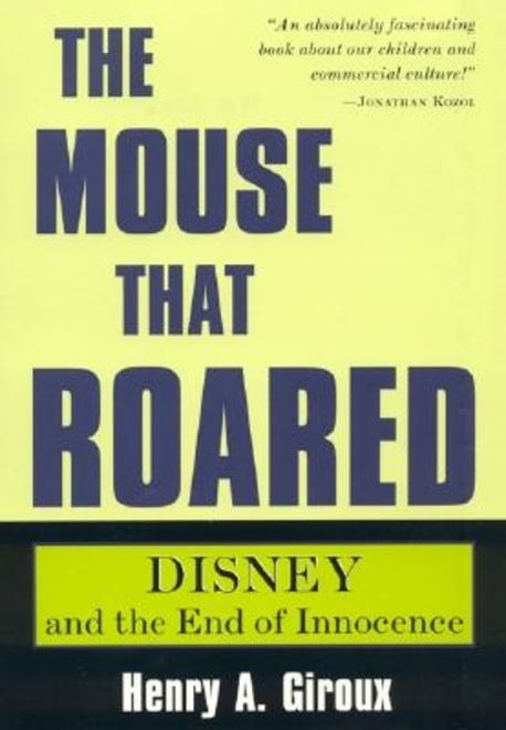 Mouse That Roared : Disney and the End of Innocence | Giroux, Henry A ...