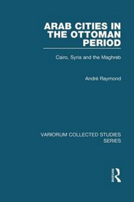 Arab Cities in the Ottoman Period : Cairo, Syria and the Maghreb ...