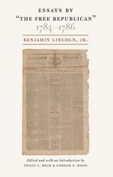 Essays by 'the Free Republican,' 1784-1786 | Lincoln Jr, Benjamin - 교보문고