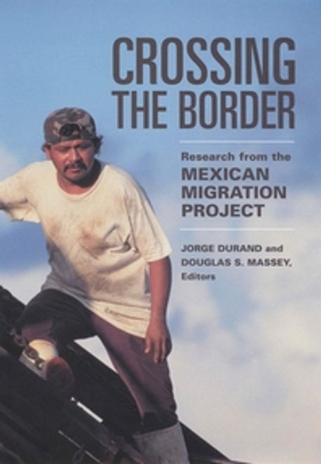 Crossing the Border : Research from the Mexican Migration Project ...